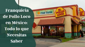 Franquicia de Pollo Loco en México: Todo lo que Necesitas Saber [2026]