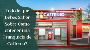 ¿Cómo obtener una Franquicia de Caffenio? Todo lo que debes saber [2025]